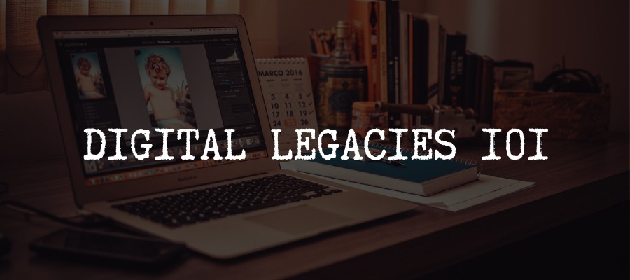 Digital Legacy: What You Need to Know! | Love Lives On